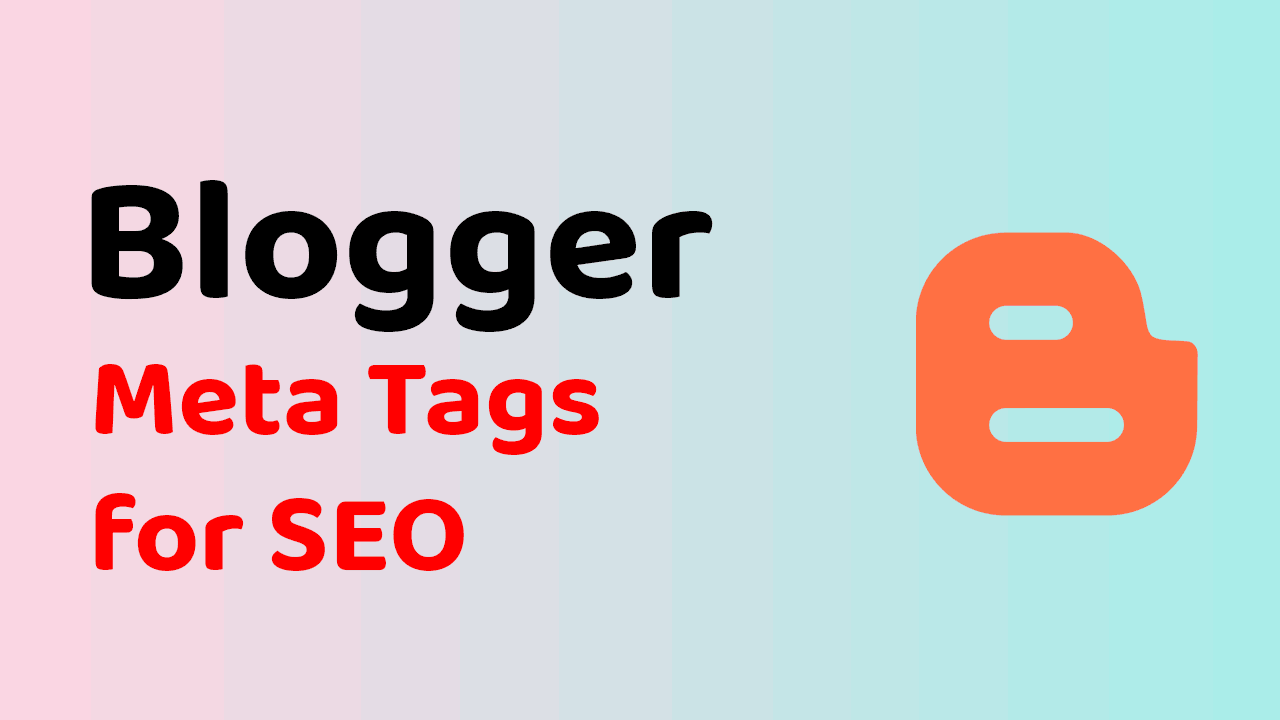 How to add Meta Tags for Blogger to Enhance SEO