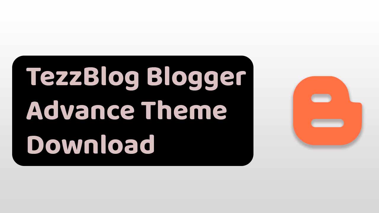 TezzBlog Blogger Advance Theme Download 2022 Update - SEO Neurons