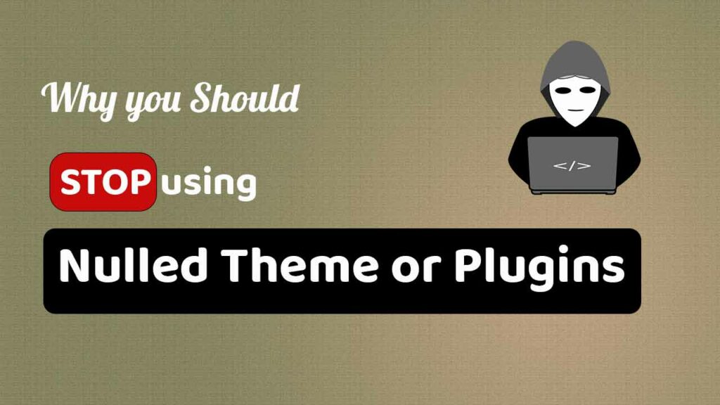 7 Reasons to Avoid Nulled Themes and Plugin (2025 Update).