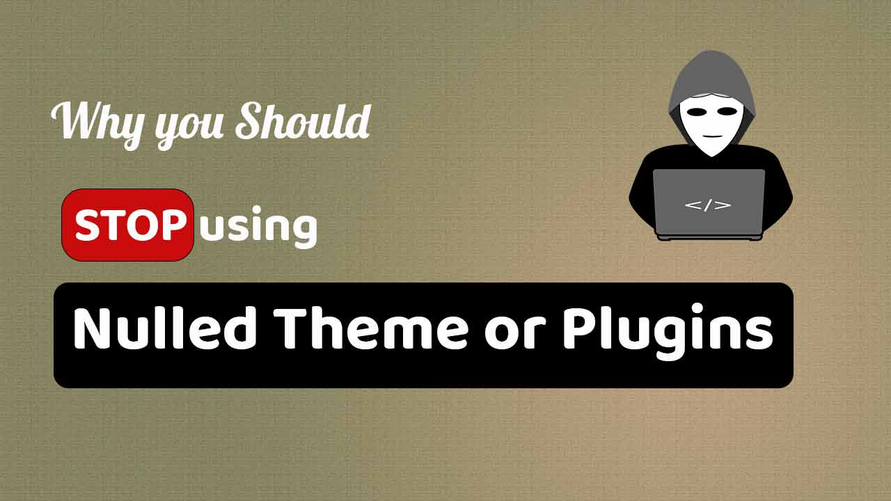 7 Reasons to Avoid Nulled Themes and Plugin (2025 Update).